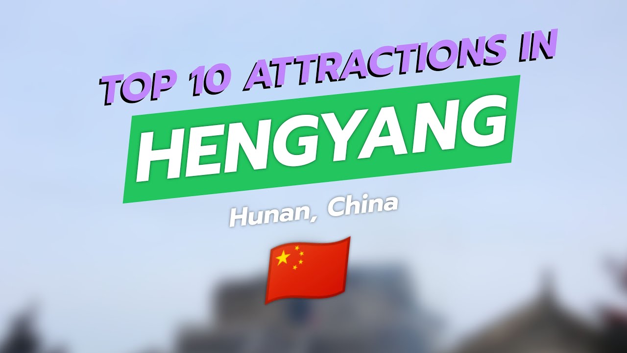 Top 10 Must-See Attractions in Hengyang, Hunan, China! 🌄🏯 - YouTube