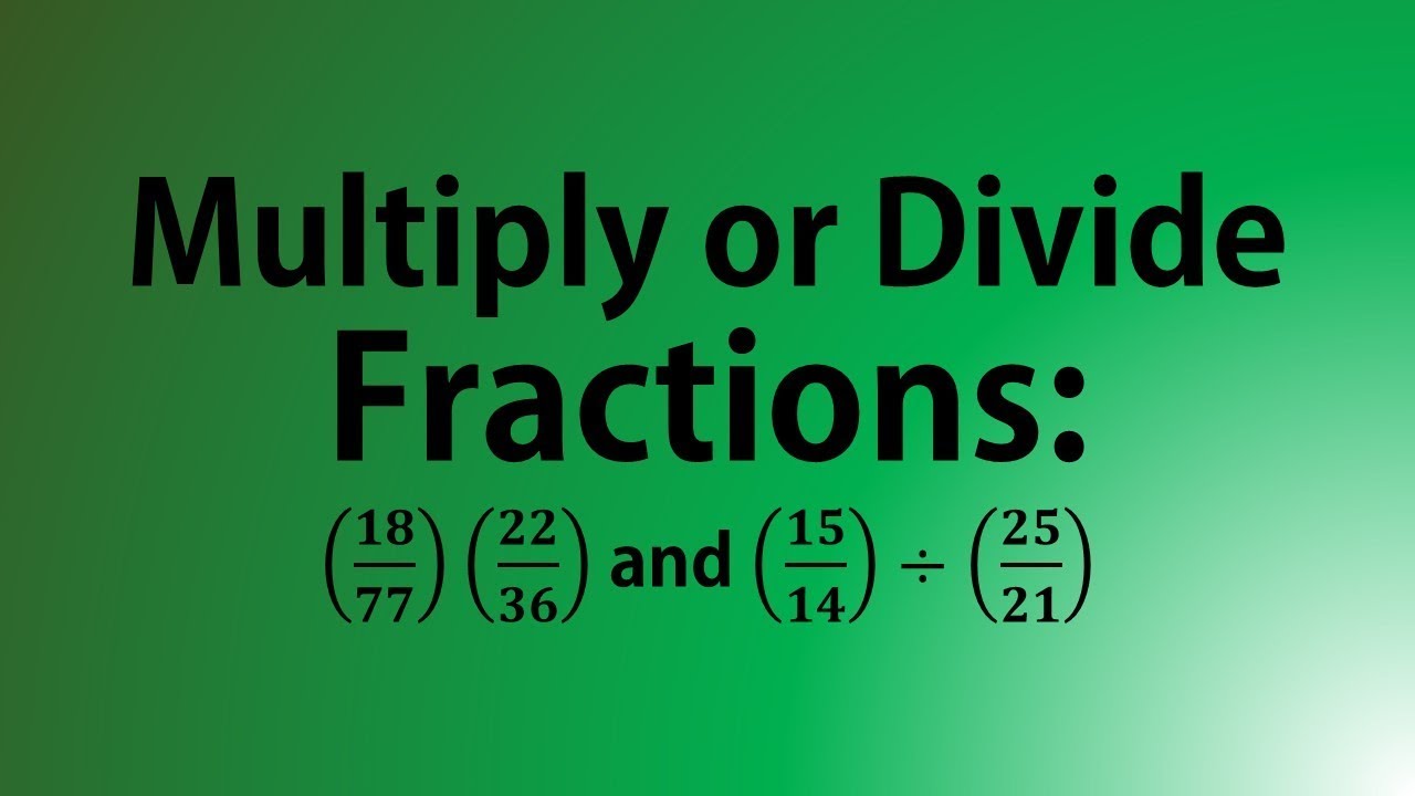 Multiply or Divide Fractions: (18/77)(22/36) and (15/14)/(25/21) - YouTube