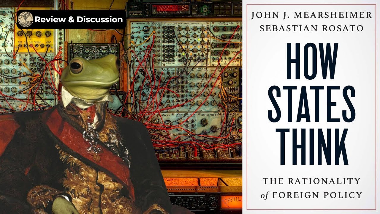 Reviewing "How States Think" by John J. Mearsheimer & Sebastian Rosato ...