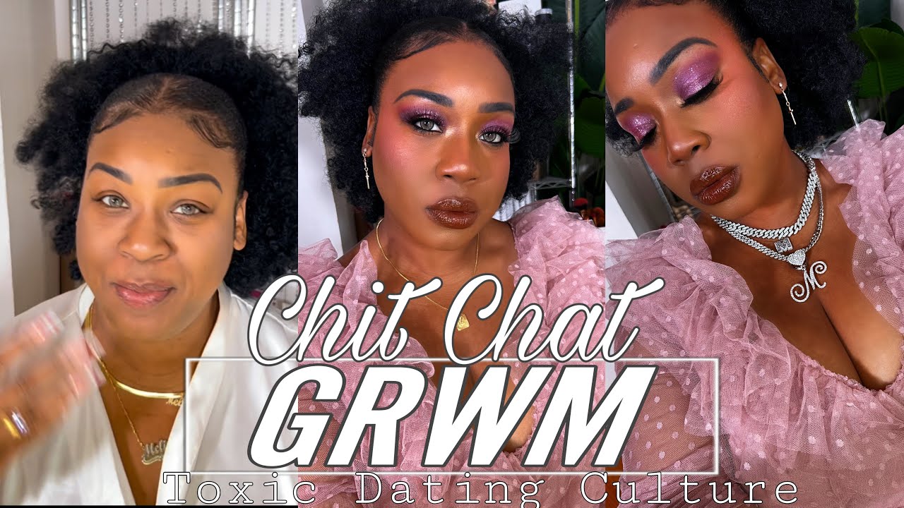 Chit Chat GRWM: Inconsistent Men, Entertaining Exes, Settling In ...