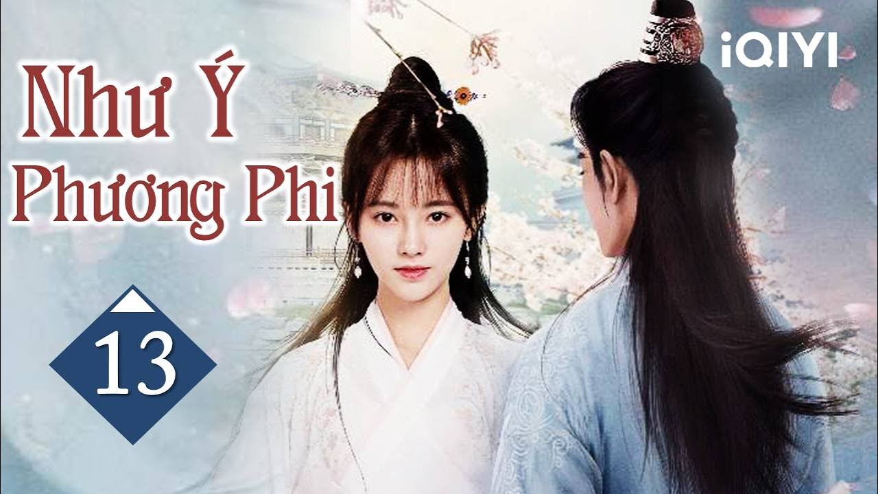NHƯ Ý PHƯƠNG PHI - Tập 13 | Siêu Phẩm Ngôn Tình Cổ Trang Cực Hot | iQIYI Phim Thuyết Minh - YouTube