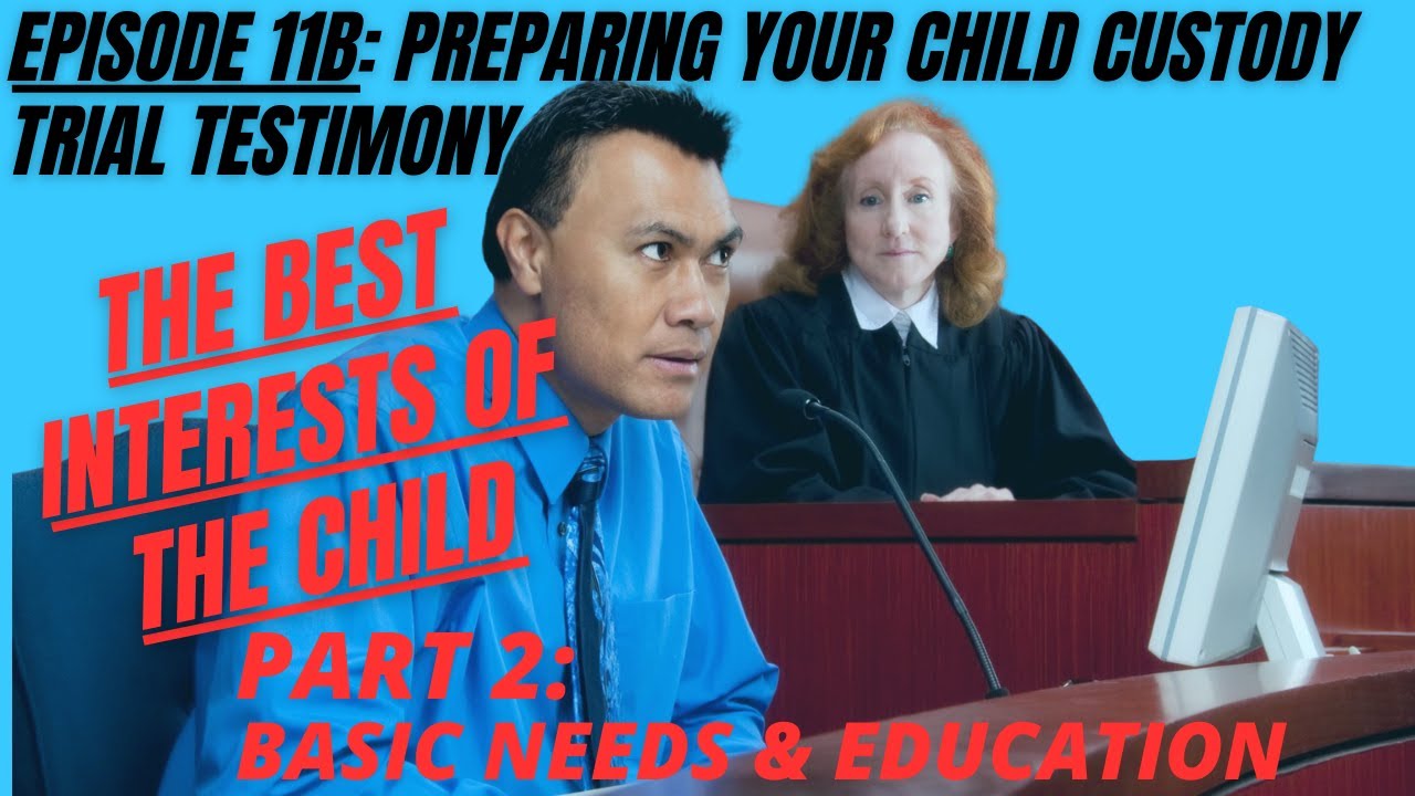 Ep 11B: Prepare Your Child Custody Trial Testimony - Basic Needs of the ...