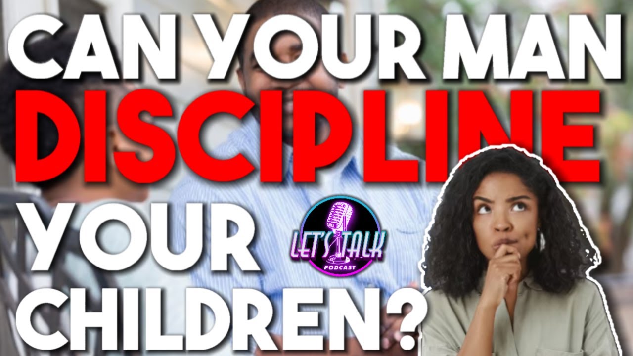 Can Your Man Discipline Your Children? | Let's talk podcast 55 - YouTube