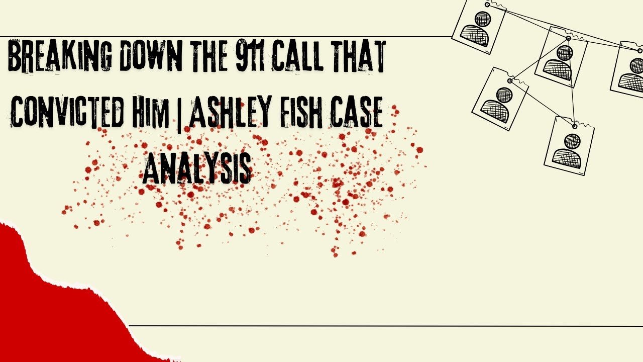 "Breaking Down The 911 Call That Convicted Him | Ashley Fish Case ...