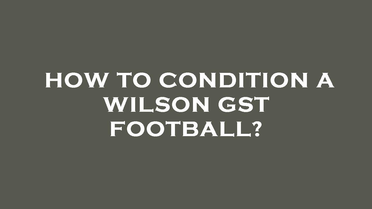 How to condition a wilson gst football? - YouTube