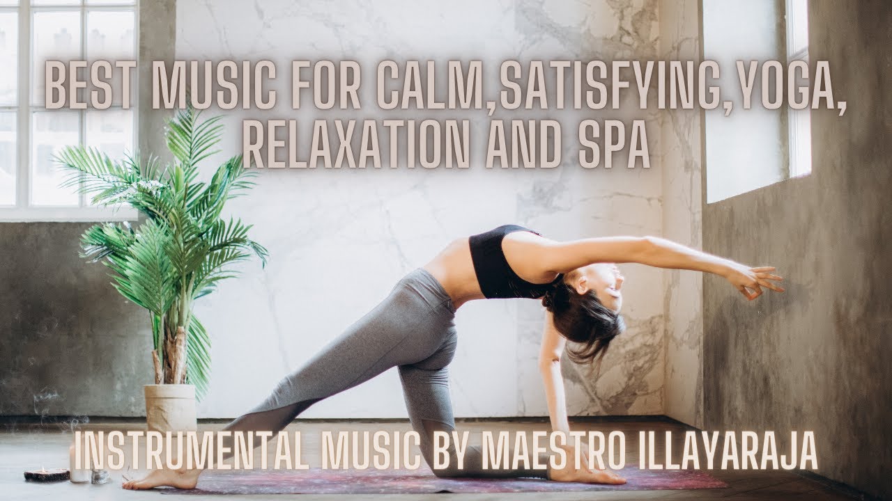 Best music for Yoga, calm, satisfying, relaxation and spa - Ilayaraja ...