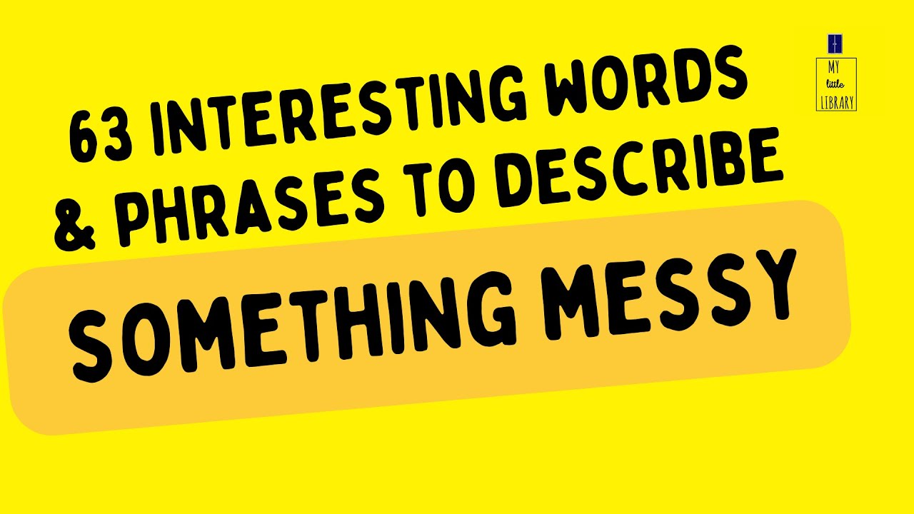 63 Interesting Words and Phrases to Describe Something Messy - YouTube