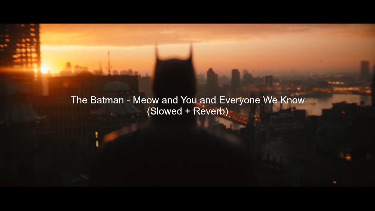 The Batman - Meow and You and Everyone We Know (Slowed + Reverb) - YouTube