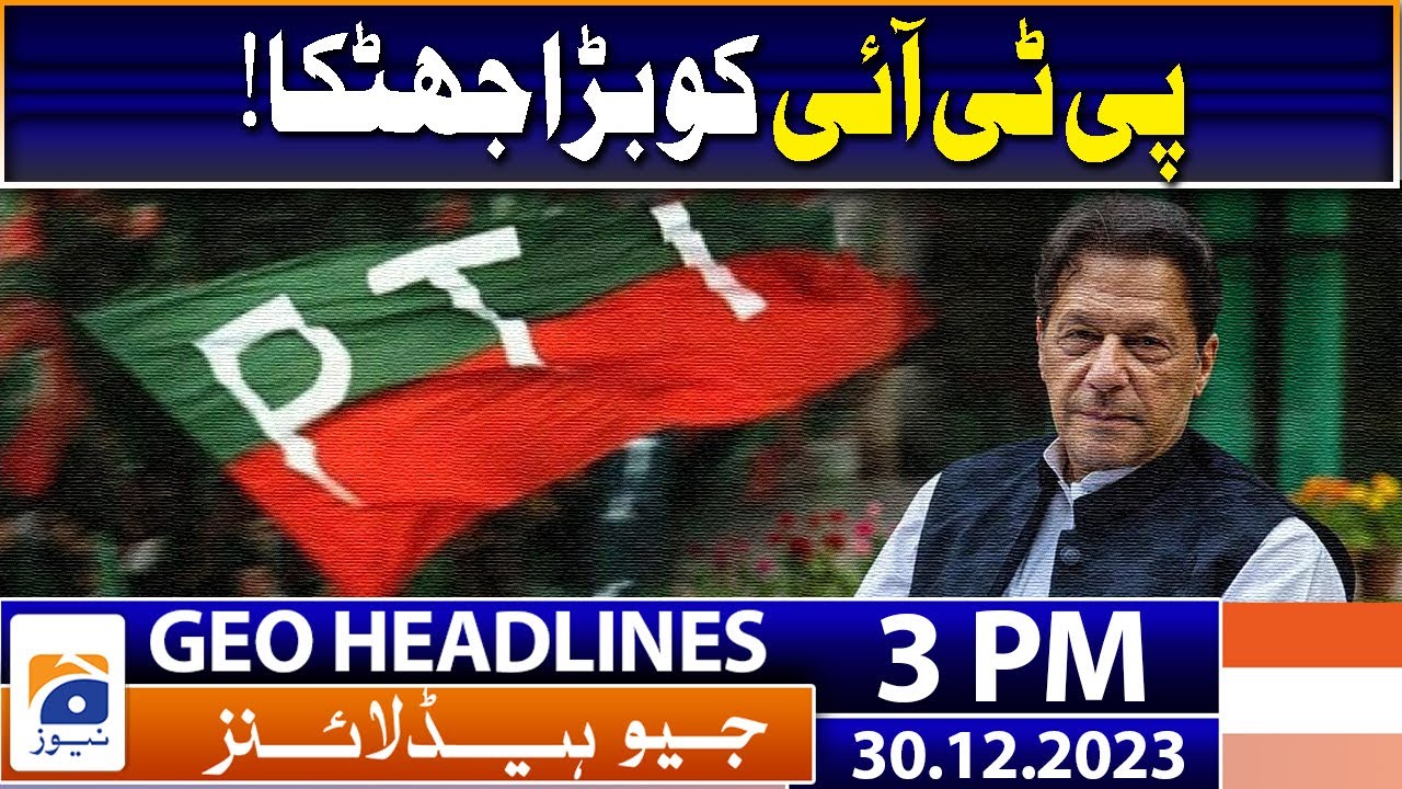 Geo Headlines 3 PM | PTI - Election 2024 - Election Commission | 30 ...
