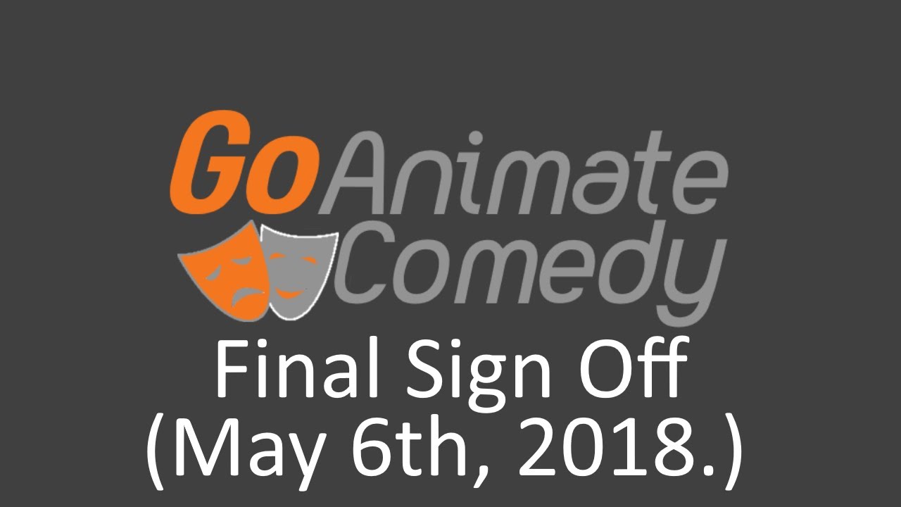 GoAnimate Comedy Final Sign Off (May 6th, 2018) (REQUESTED) - YouTube