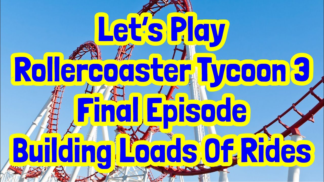 Let’s Play Rollercoaster Tycoon 3 IOS Final Episode Building Loads Of ...