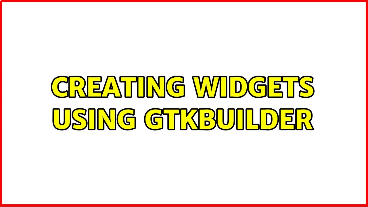 Ubuntu: Creating widgets using GtkBuilder (2 Solutions!!) - YouTube