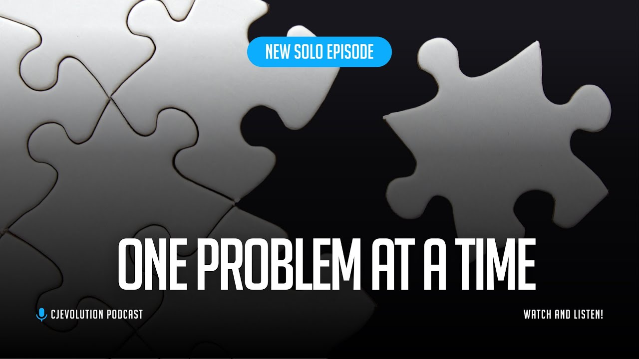CJEvolution Podcast's Solo Episode: One Problem At A Time - YouTube