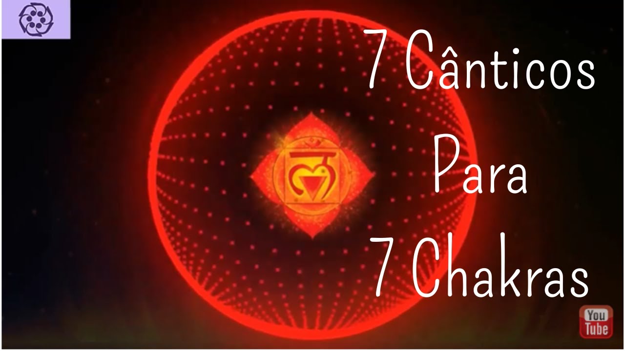 TODOS OS 7 CÂNTICOS DE CURA DOS 7 CHAKRAS | Limpeza dos Chakras ...