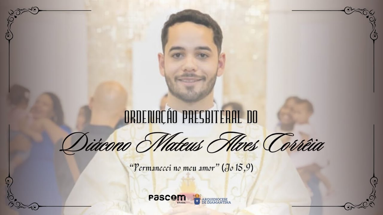 Santa Missa de Ordenação Presbíteral do Díacono Mateus Alves Corrêia ...