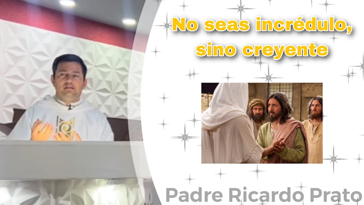 No seas incrédulo sino creyente- Padre Ricardo Prato - YouTube