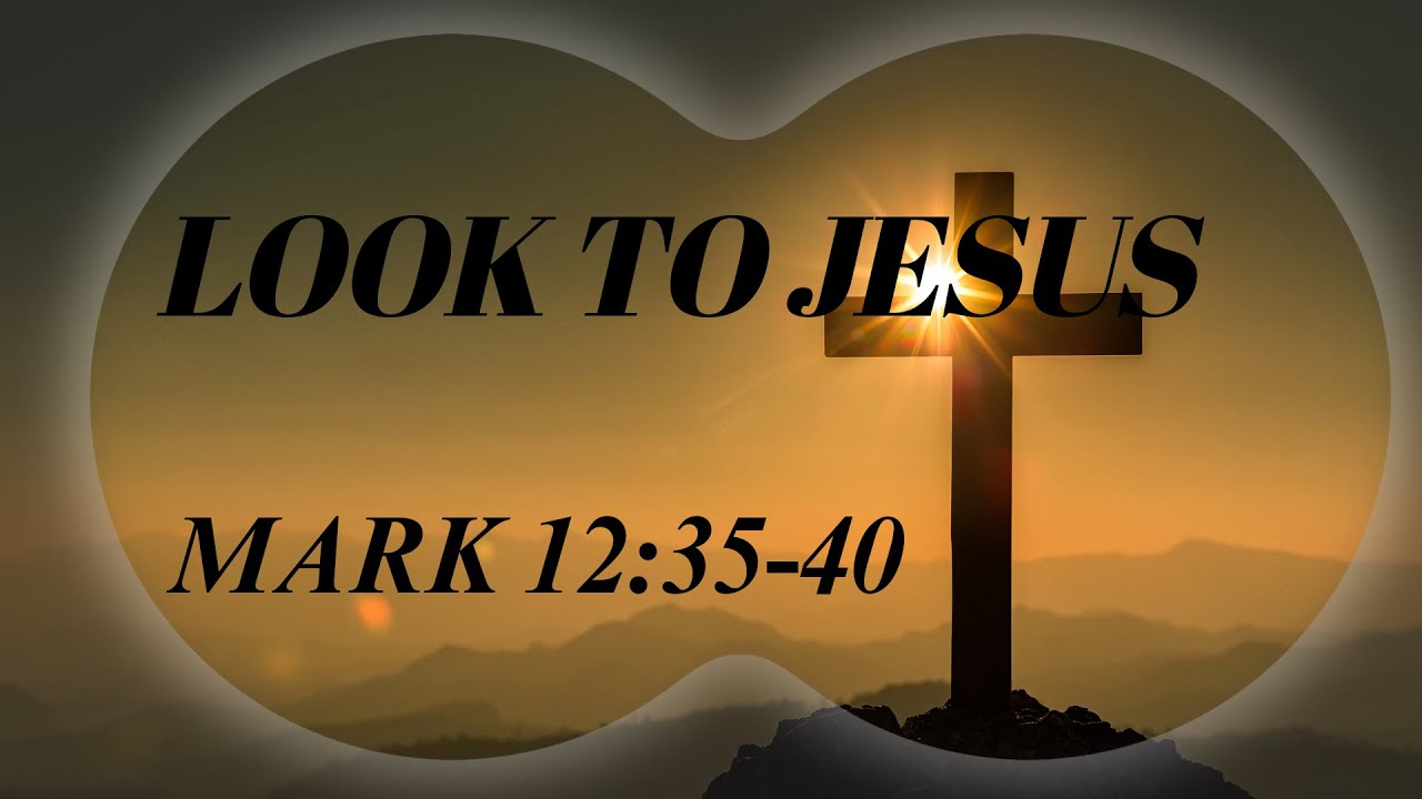"Look to Jesus" Mark 12:35-40 - YouTube