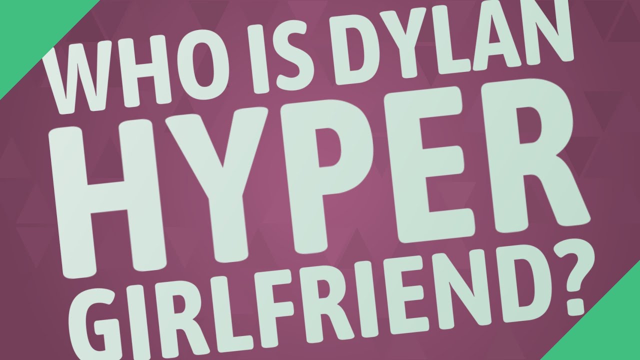 Who is Dylan hyper girlfriend? - YouTube