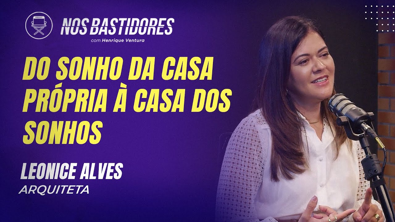 Nos Bastidores com Leonice Alves- o segredo por trás da Arquitetura de ...