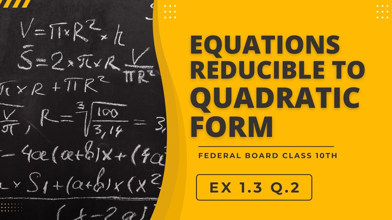 EQUATIONS REDUCIBLE TO QUADRATIC FORM EX 1.3 Q.2 FEDERAL BOARD CLASS ...