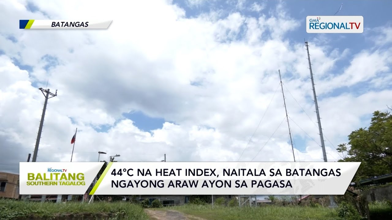 Balitang Southern Tagalog: 44°C na heat index, naitala sa Batangas ...