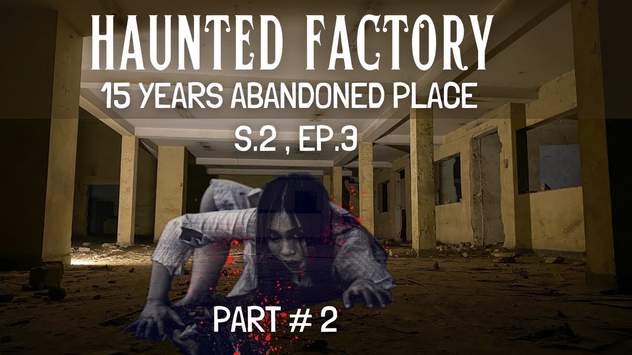 Exploring A 15-Year Abandoned Haunted Factory | Part 2 | S.2 , EP ...