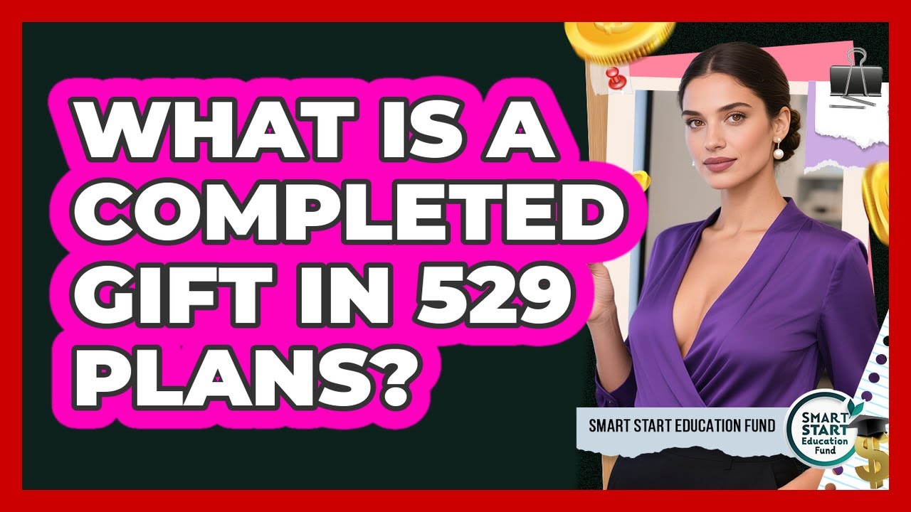What Is A Completed Gift In 529 Plans? - Smart Start Education Fund ...