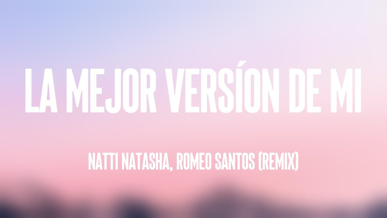 La Mejor Versíon de Mi - Natti Natasha, Romeo Santos (Remix) (Lyrics ...
