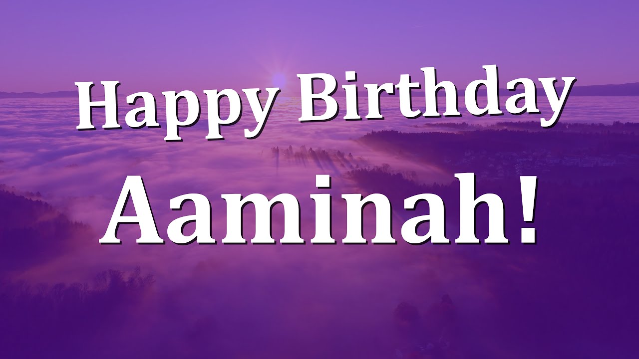 Happy Birthday Aaminah! Have an Amazing Birthday! - YouTube