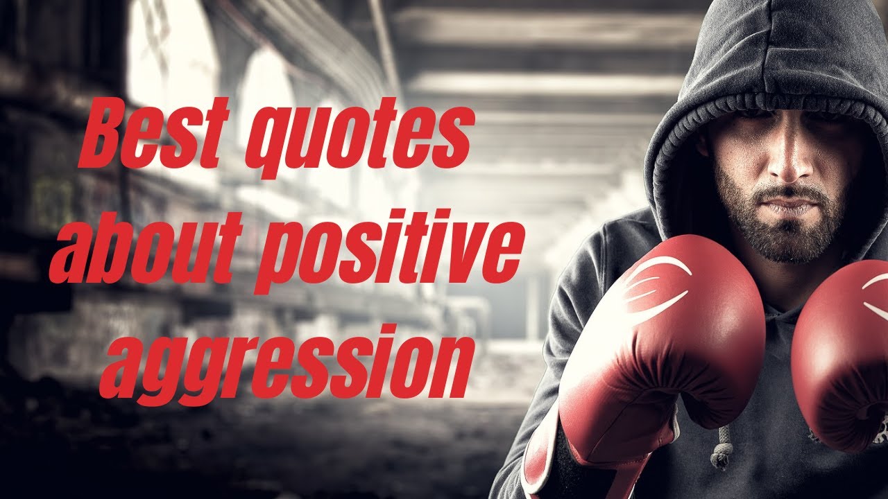 Best quotes bout Positive Aggression. - YouTube