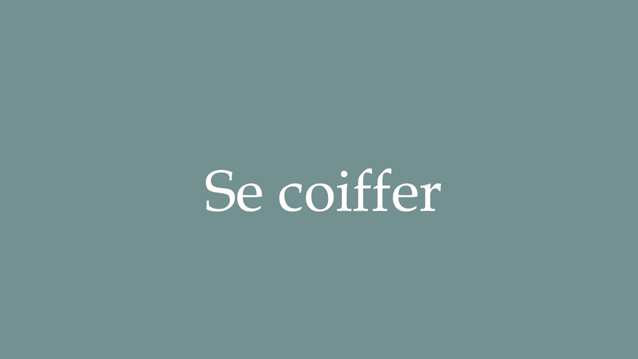 How to Pronounce ''Se coiffer'' (Doing your hair) Correctly in French ...
