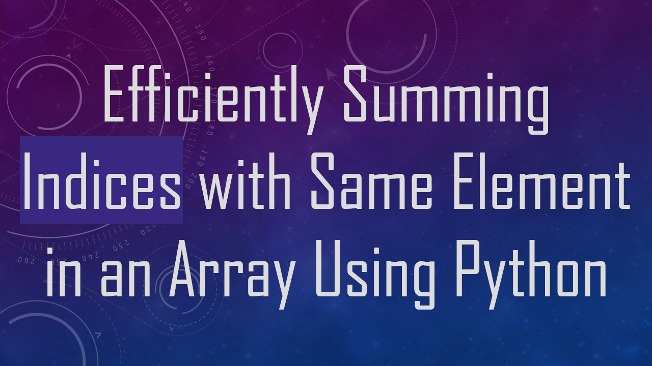 Efficiently Summing Indices With Same Element In An Array Using Python 1836