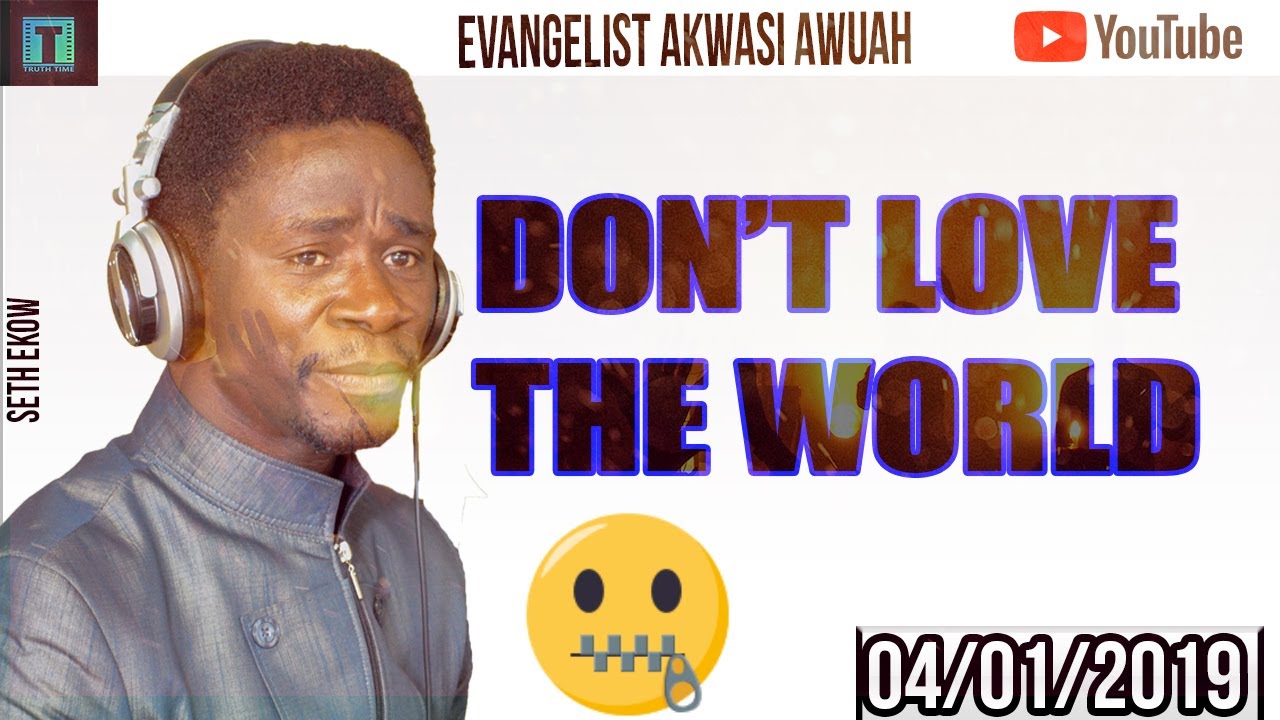 2019 EVANGELIST AKWASI AWUAH DON'T LOVE THE WORLD - YouTube