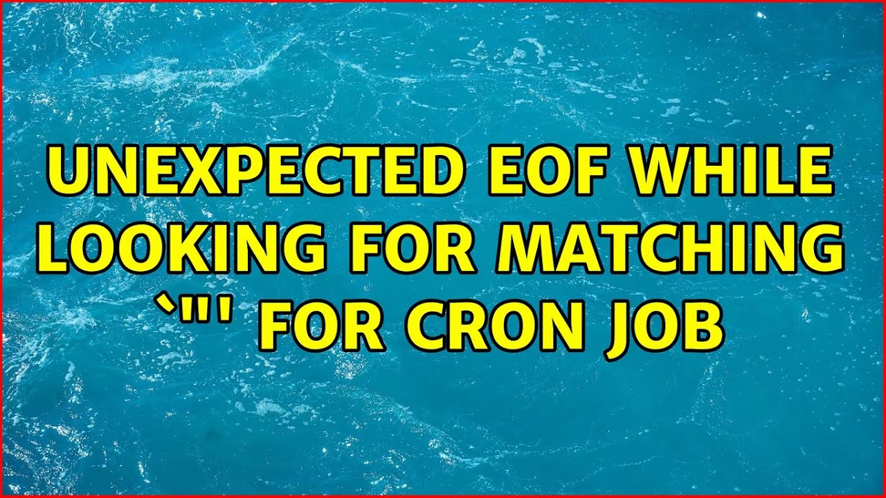 Unexpected Eof While Looking For Matching ` For Cron Job 2 Solutions Youtube