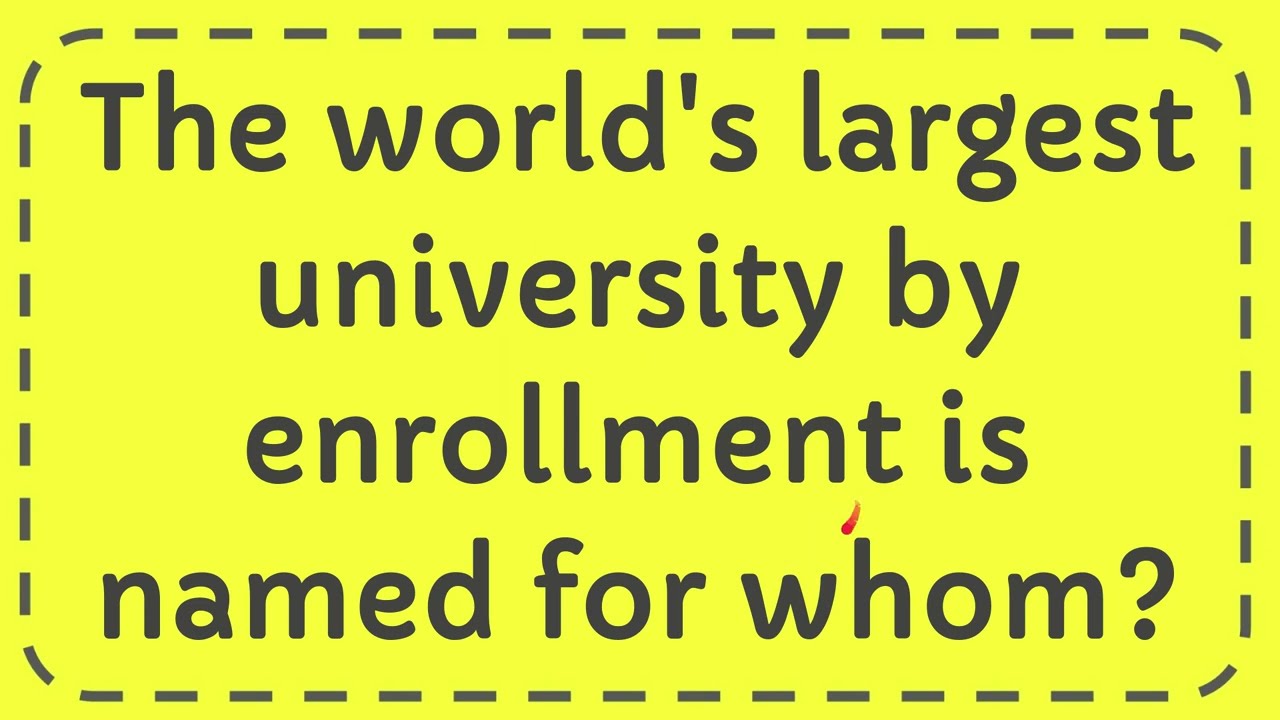 The World s Largest University By Enrollment Is Named For Whom YouTube the-world-s-largest-university-by-enrollment-is-named-for-whom-youtube