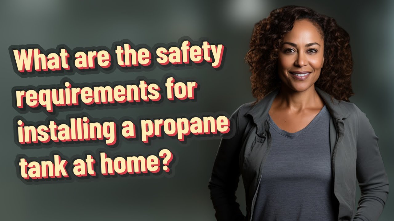 What are the safety requirements for installing a propane tank at home ...