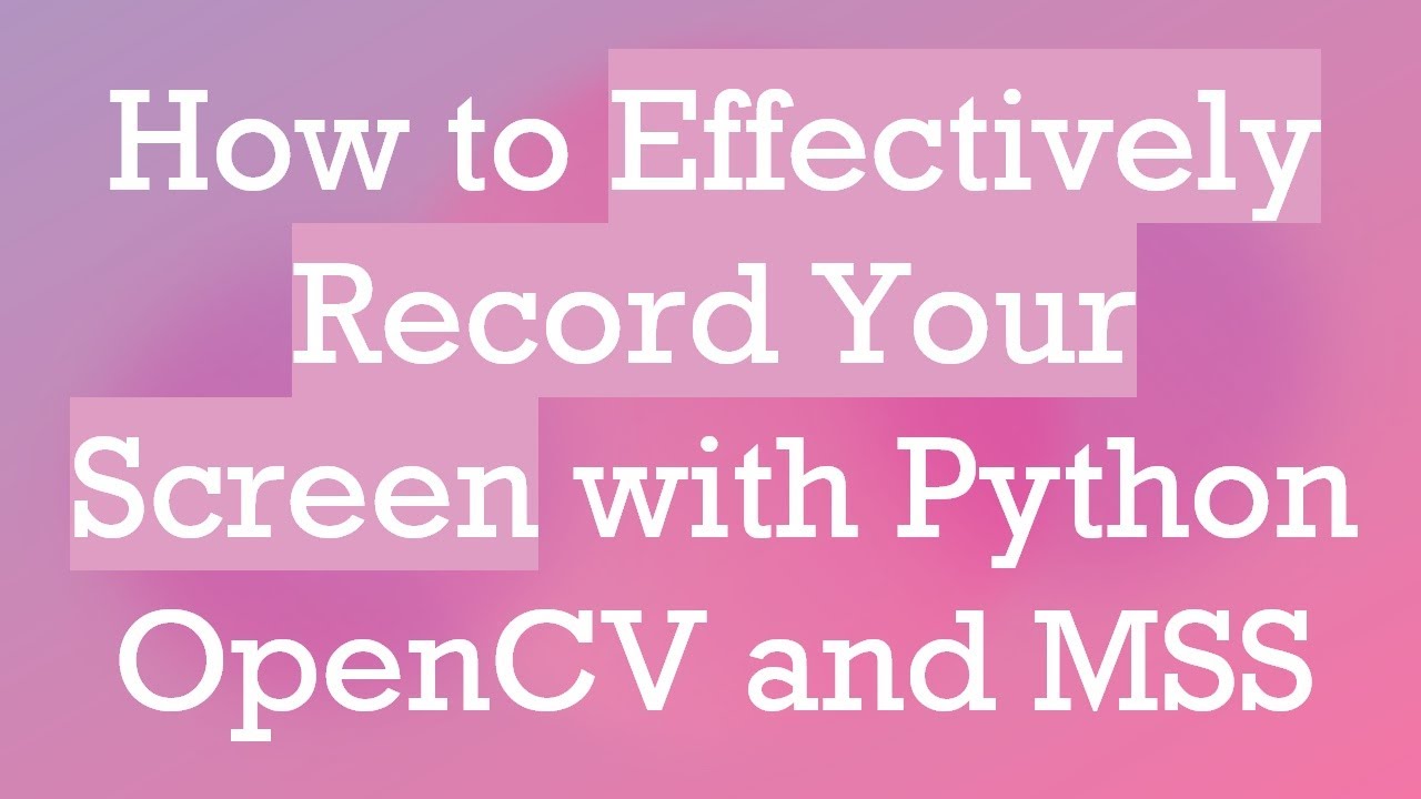 How to Effectively Record Your Screen with Python OpenCV and MSS - YouTube
