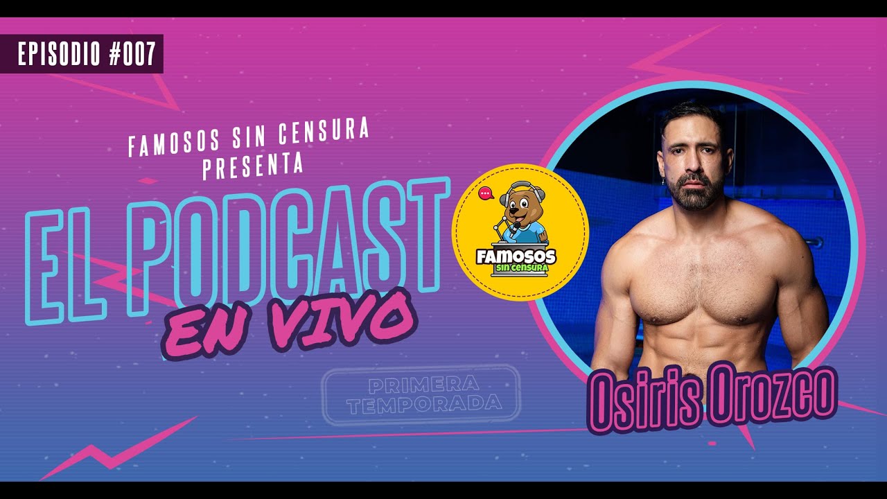 OSIRIS OROZCO | El Podcast, FAMOSOS SIN CENSURA - YouTube
