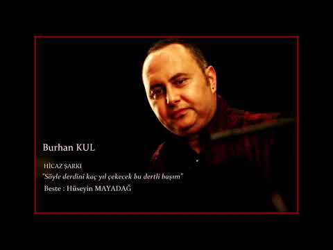 Burhan KUL / Söyle derdini kaç yıl çekecek bu dertli başım