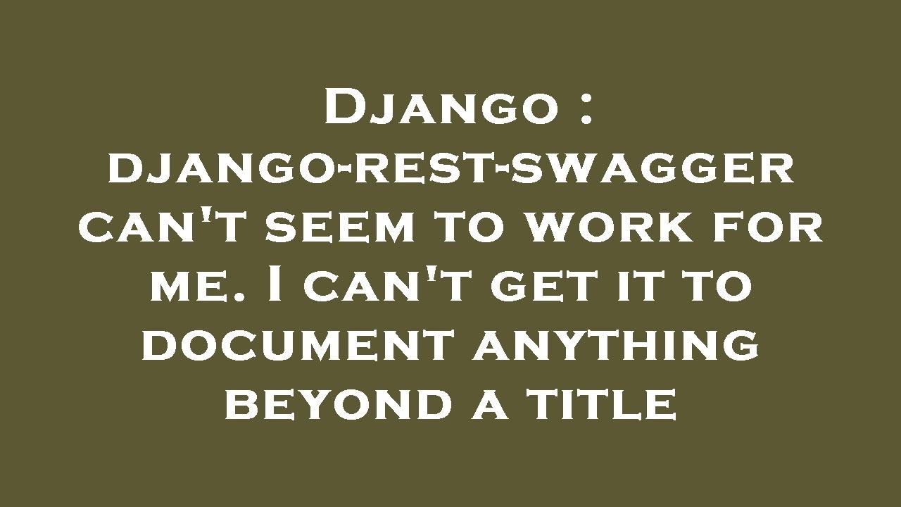 Django : django-rest-swagger can't seem to work for me. I can't get it ...