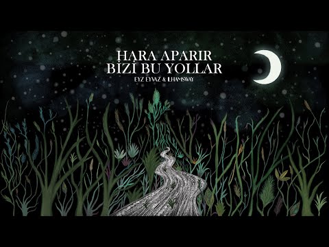 Eyz Eyvaz & İlhamsway - Hara aparır bizi bu yollar