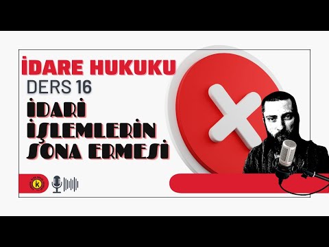 16) İDARE HUKUKU - İDARİ İŞLEMLERİN SONA ERMESİ: İPTAL, GERİ ALMA - 2024 / 2025 GÜNCEL
