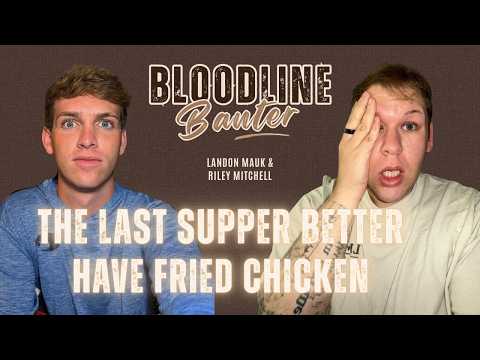 The Last Supper Better Have Fried Chicken | Bloodline Banter w/ Landon Mauk & Riley Mitchell Ep. 23