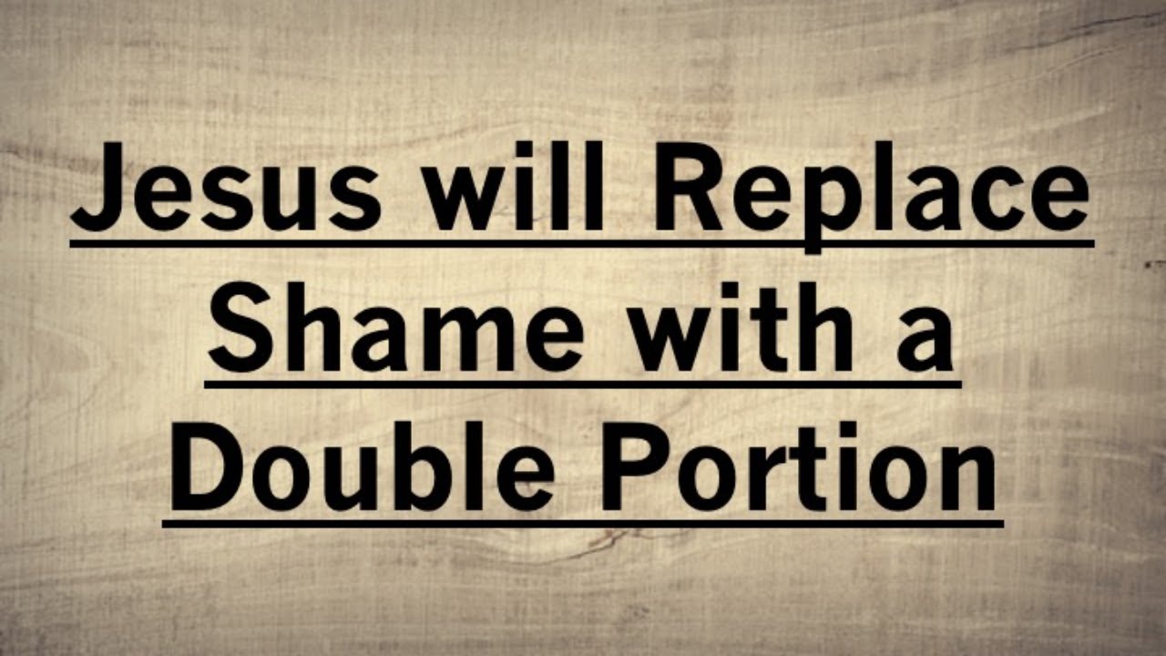 Jesus will Replace Shame with a Double Portion - YouTube