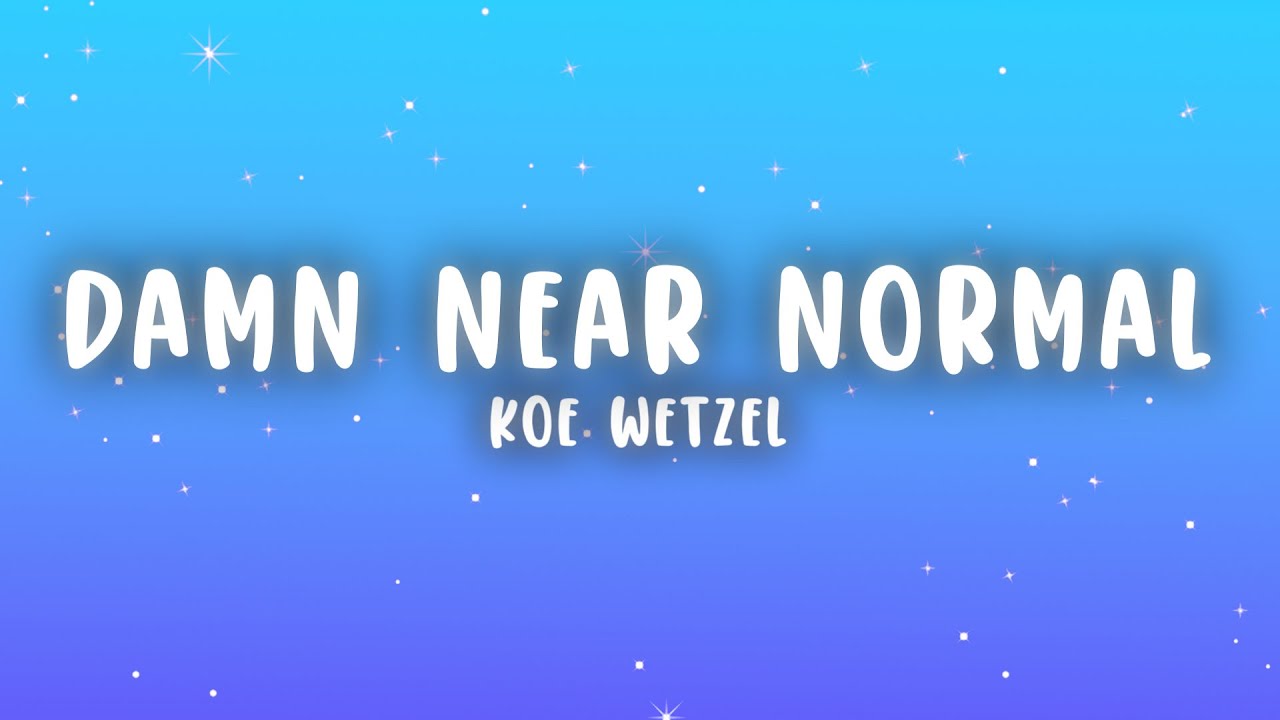 Koe Wetzel - Damn Near Normal (Lyrics) - YouTube