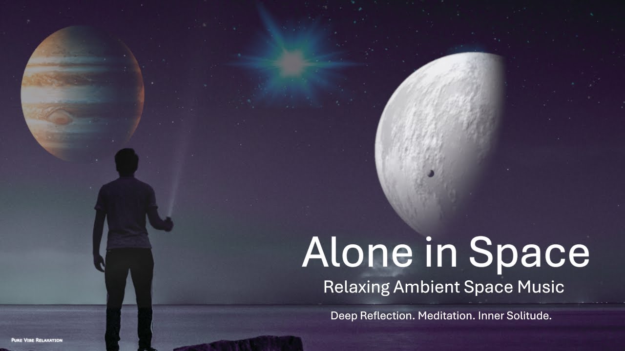Alone in Space – Relaxing Ambient Space Music for Deep Reflection, Meditation and Inner Solitude ...