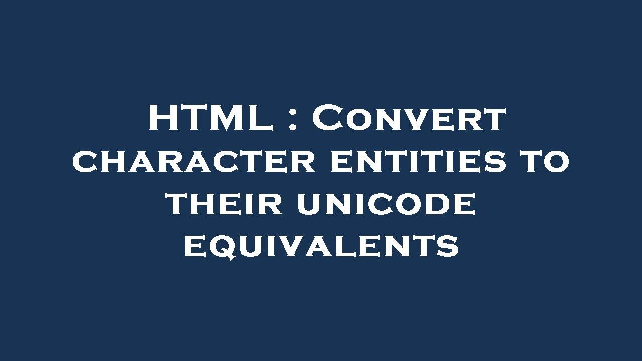 HTML Convert Character Entities To Their Unicode Equivalents YouTube HTML Convert Character Entities To Their Unicode Equivalents YouTube