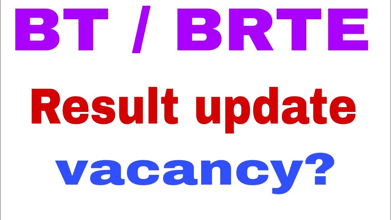 BT / BRTE result and vacancy update - YouTube