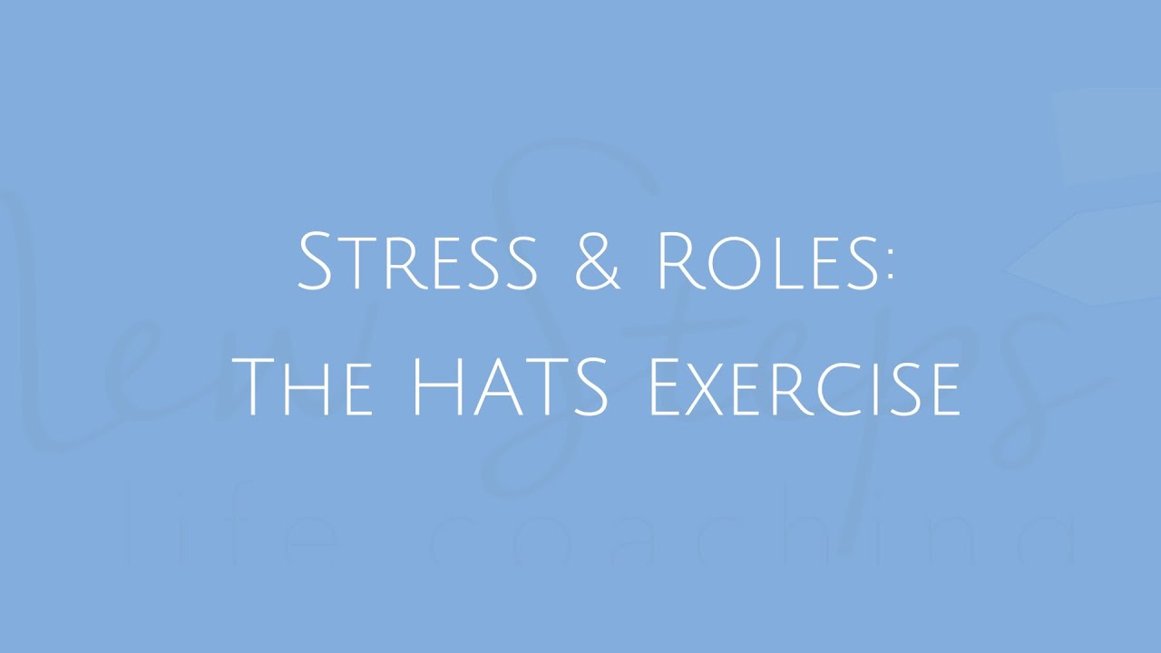 Stress And Roles: The HATS Exercise - New Steps Life Coaching | Life ...