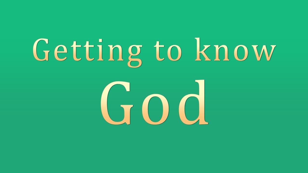 Getting to know God - YouTube